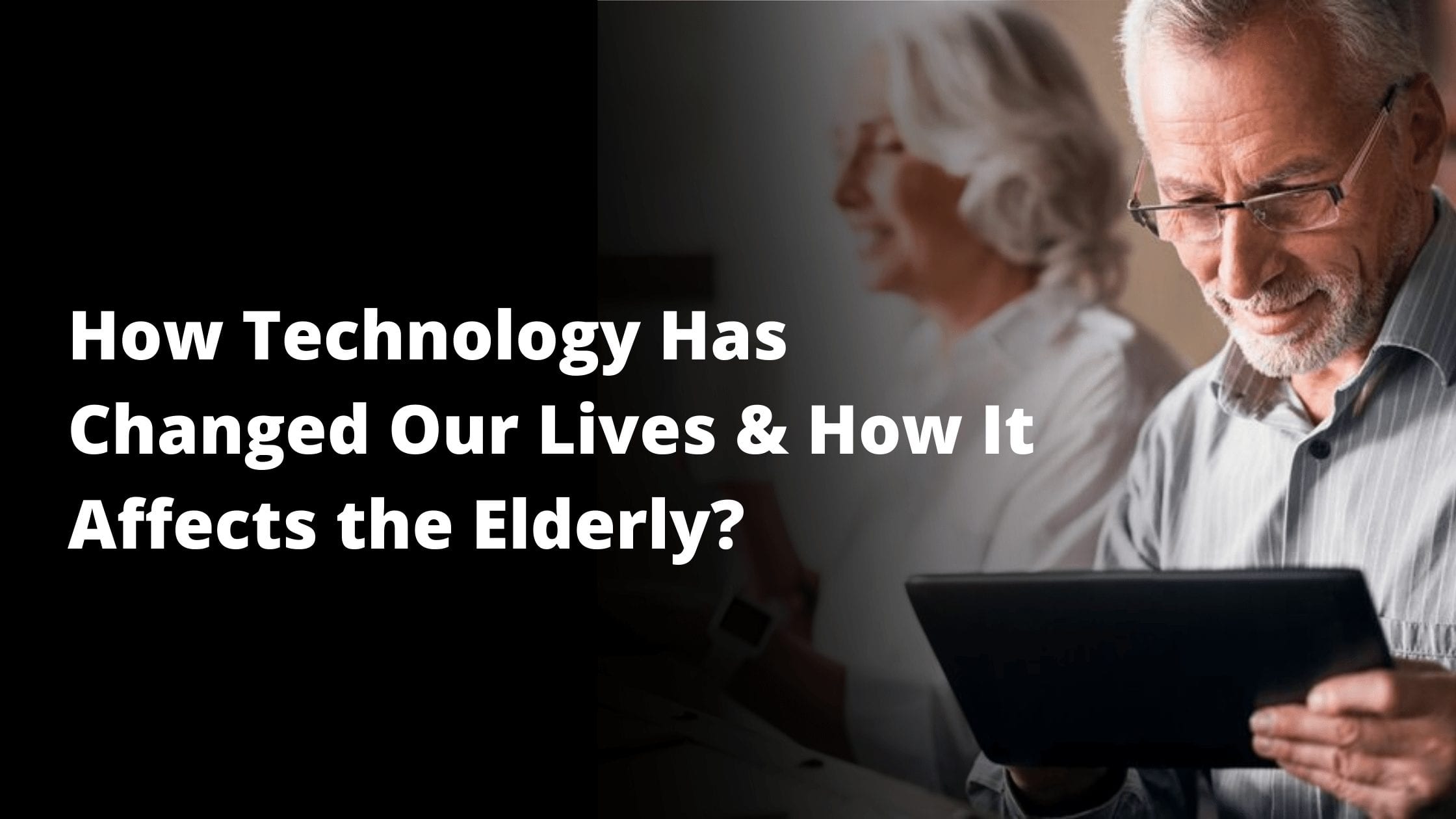 Seniors and Technology: How Technology Has Changed Our Lives.
